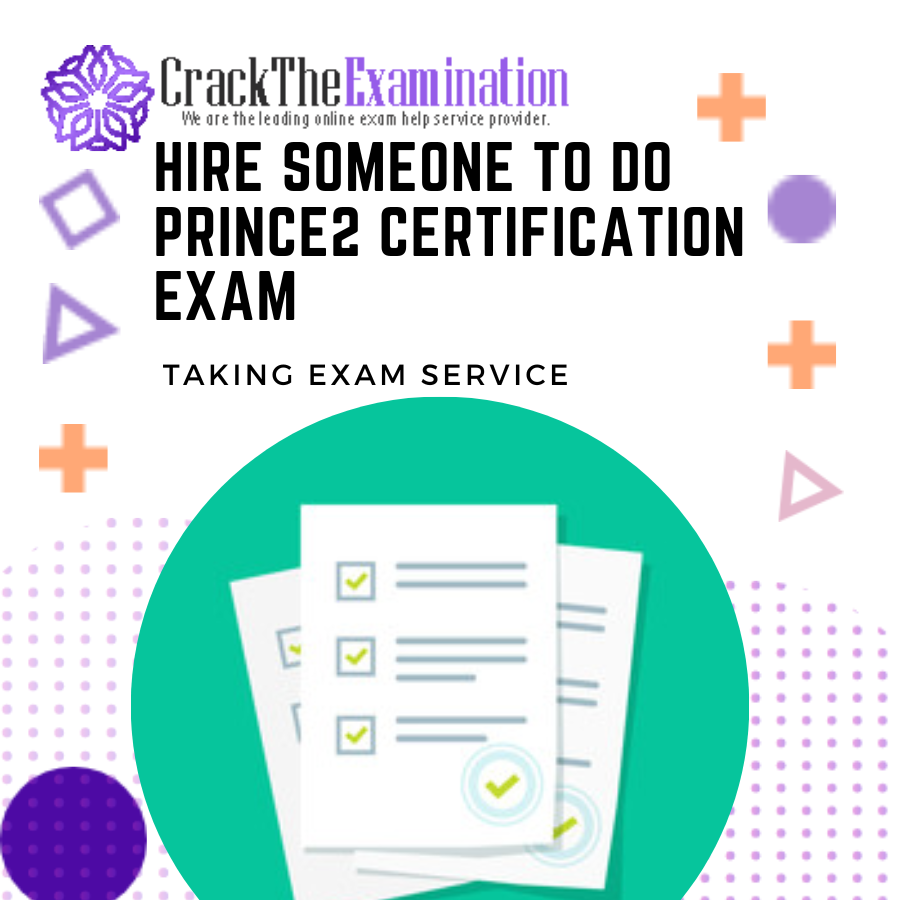 Hire Someone to do Prince2 Certification Exam | Taking Exam Services